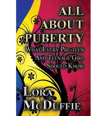 All About Puberty: What Every Pre-teen And Teenage Girl Should Know ...