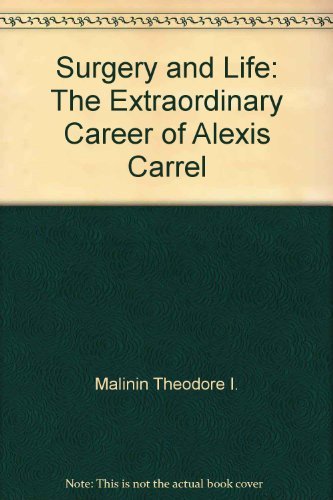 Surgery and Life: The Extraordinary Career of Alexis Carrel by Theodore ...