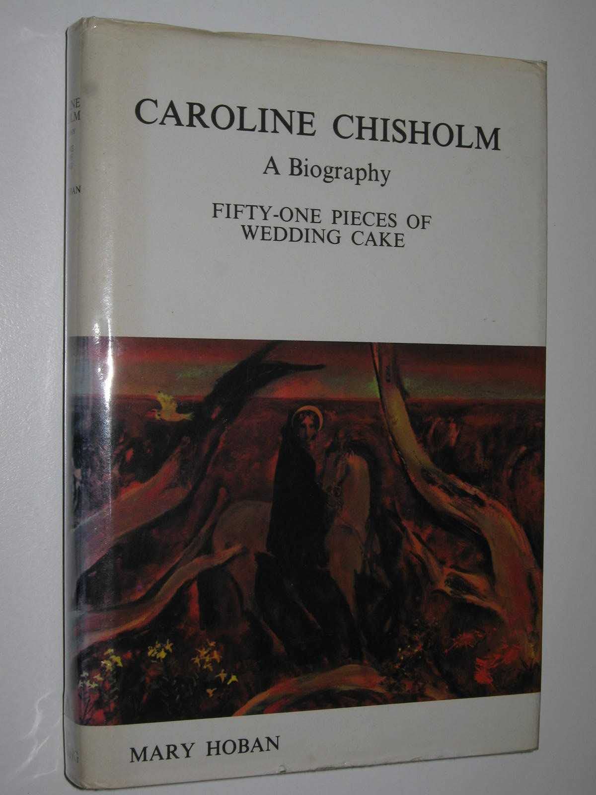 Caroline Chisholm: A Biography - Fifty-one Pieces of a Wedding Cake by ...