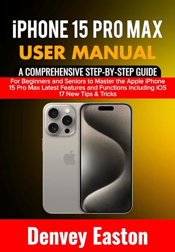 iPhone 15 Pro Max User Manual: A Comprehensive Step-by-Step Guide for ...