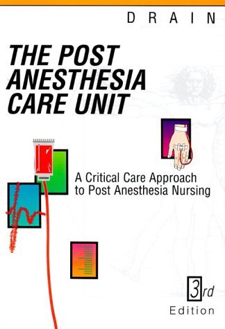 Post Anesthesia Care Unit: A Critical Care Approach to Post Anesthesia ...