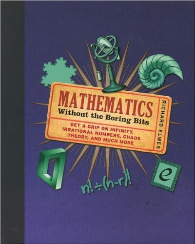 Mathematics: Without the Boring Bits by Richard Elwes by Richard Elwes ...