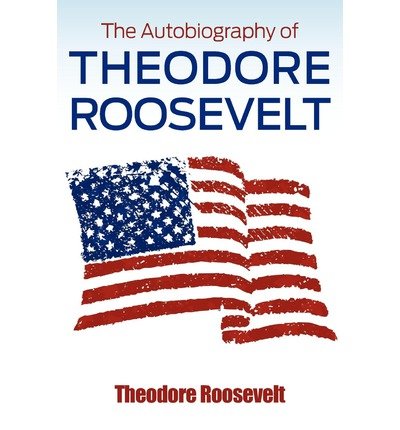 [(The Autobiography of Theodore Roosevelt)] [Author: Theodore Roosevelt ...