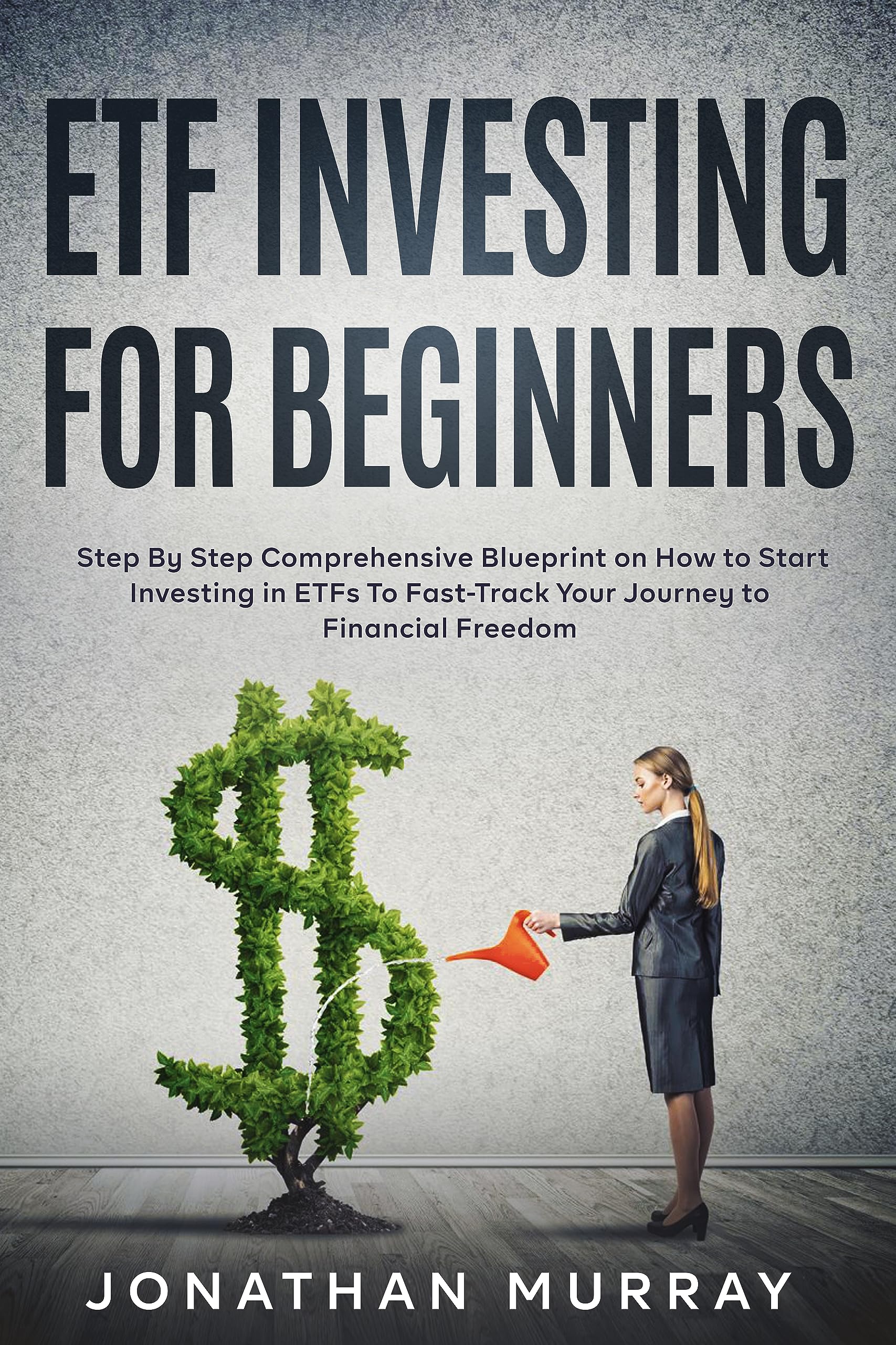 ETF Investing for Beginners: Step By Step Comprehensive Blueprint on How to Start Investing in ...