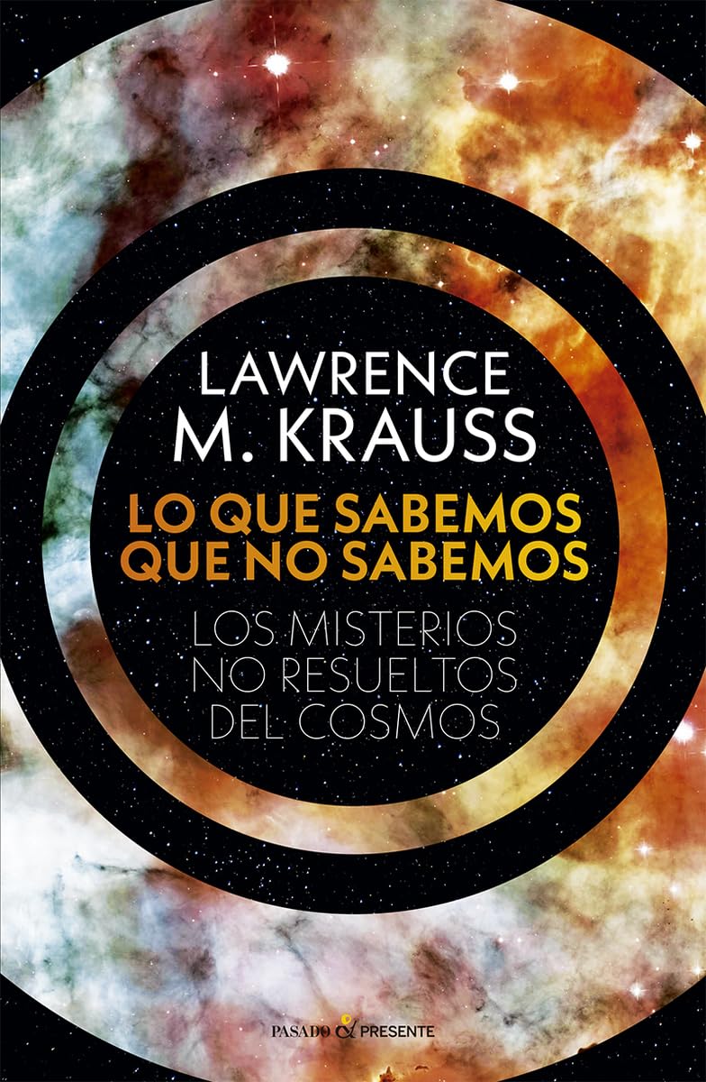 LO QUE SABEMOS QUE NO SABEMOS: LOS MISTERIOS NO RESUELTOS DEL COSMOS by Lawrence M. Krauss ...