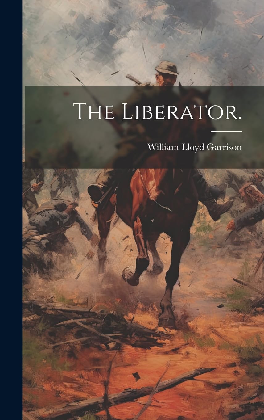 The Liberator. by William Lloyd 1805-1879 Garrison | Goodreads
