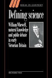 Defining Science: William Whewell, Natural Knowledge and Public Debate in Early Victorian ...