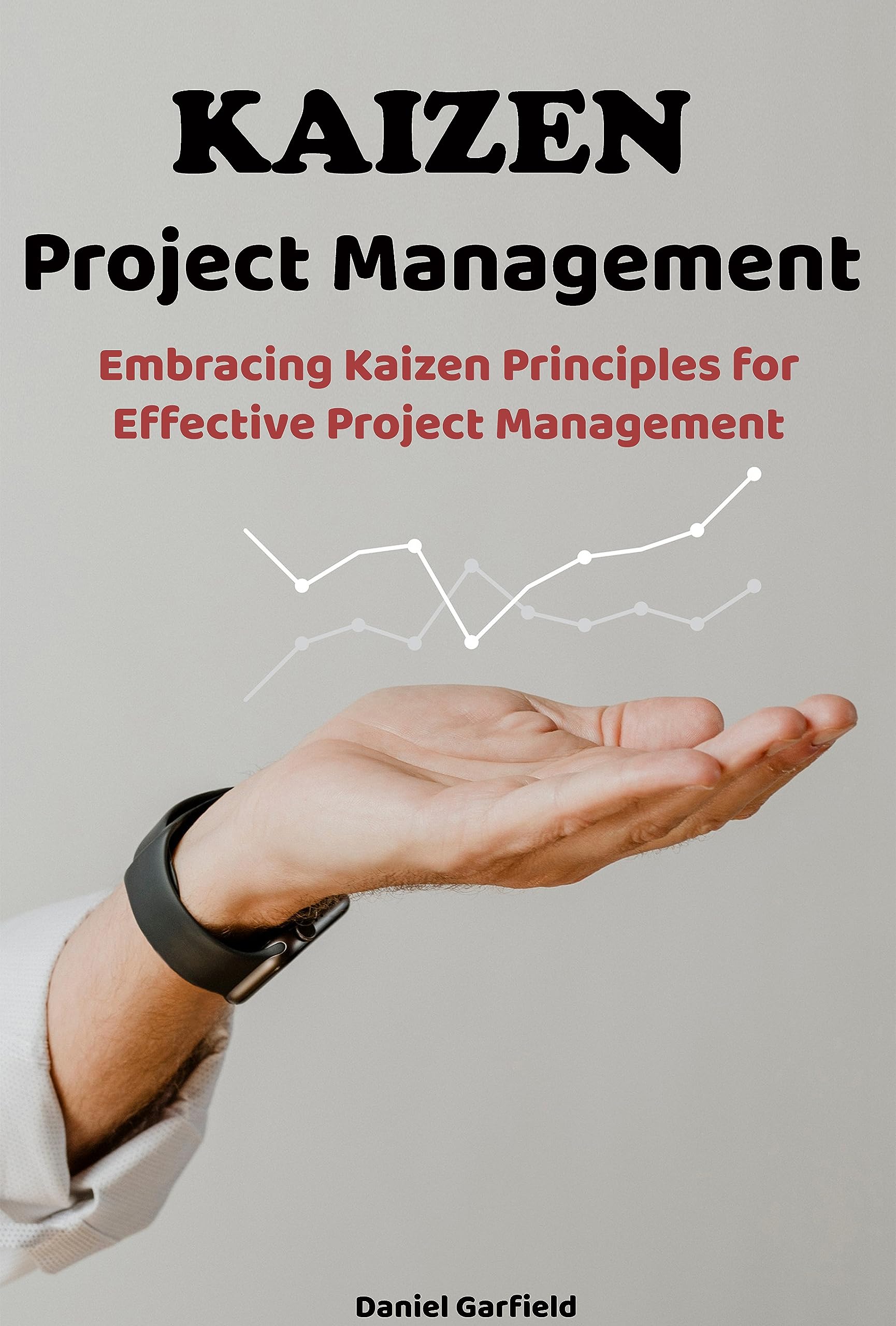 Kaizen Project Management: Embracing Kaizen Principles for Effective Project Management by ...