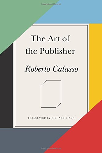The Art of the Publisher by Roberto Calasso by Roberto Calasso | Goodreads