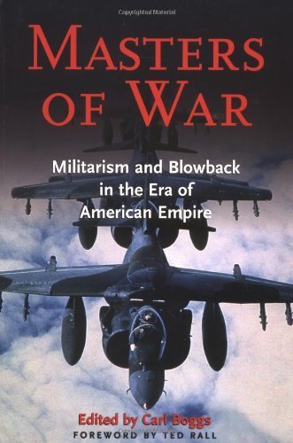 Masters of War: Militarism and Blowback in the Era of American Empire ...