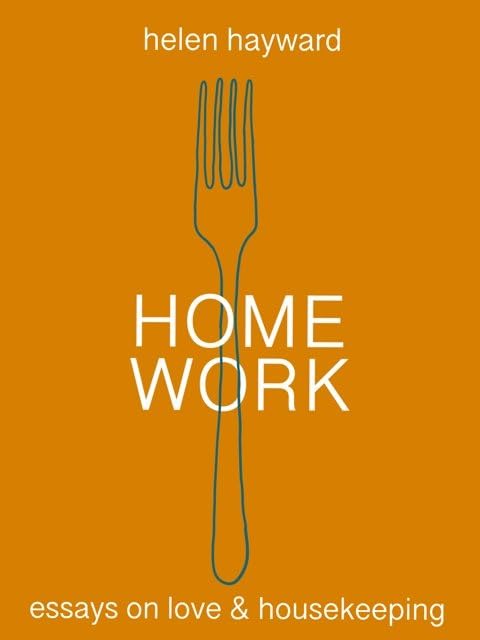 Home Work: Essays on Love & Housekeeping by Helen Hayward | Goodreads