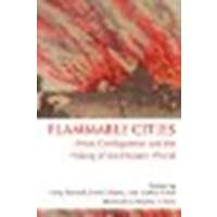 Flammable Cities: Urban Conflagration and the Making of the Modern ...
