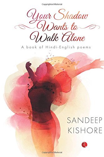 Your Shadow Wants to Walk Alone: A Book of Hindi-English Poems by Mr ...