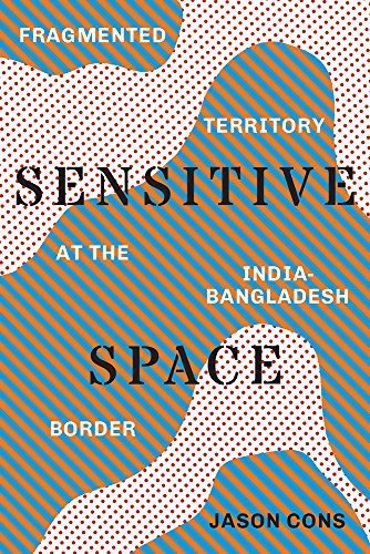Sensitive Space: Fragmented Territory at the India-Bangladesh Border ...