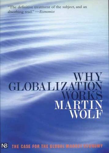 Why Globalization Works: 1st (First) Edition by Martin Wolf | Goodreads