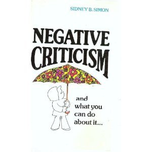 Negative Criticism: Its Swath of Destruction and What to Do About It by ...