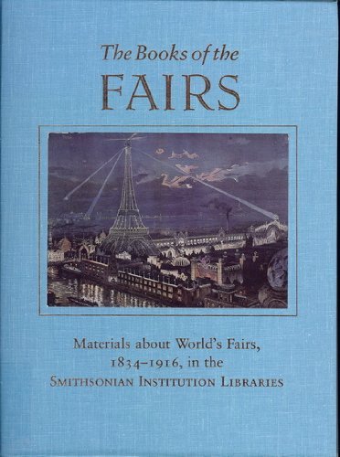 The Books of the Fairs: Materials About World's Fairs, 1834-1916, in the Smithsonian Institution ...