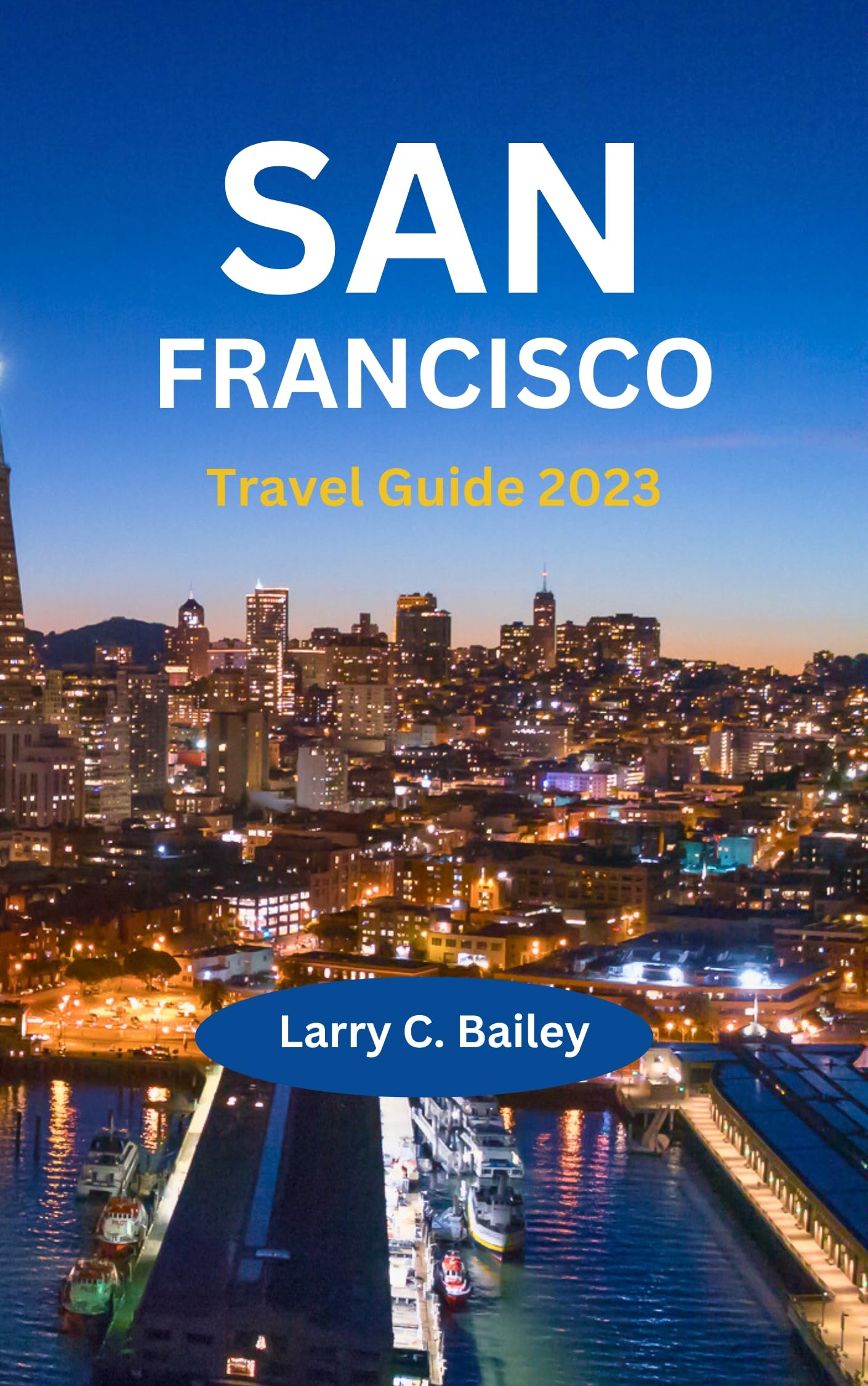 San Francisco Travel Guide 2023: Discover San Francisco: The ultimate travel guide to explore ...