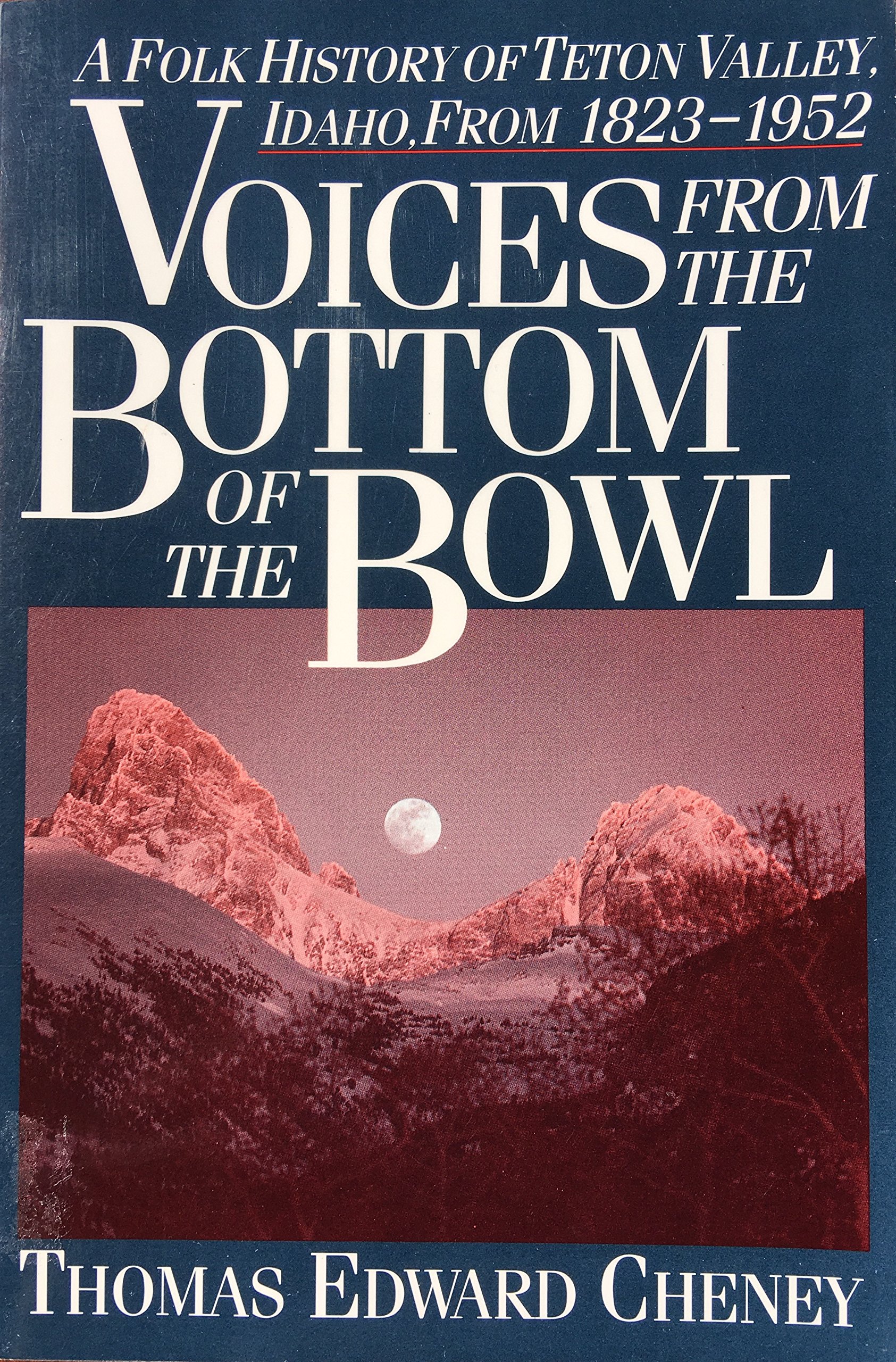 Voices from the Bottom of the Bowl: A Folk History of the Teton Valley ...