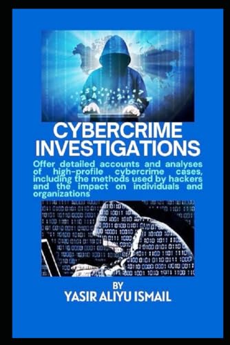 CYBERCRIME INVESTIGATIONS: Offer detailed accounts and analyses of high ...