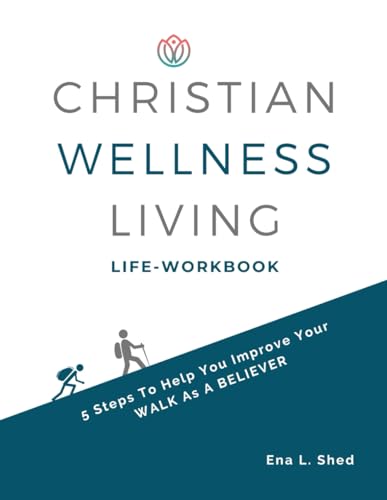 Christian Wellness Living Life-Workbook: 5 Steps To Help You Improve ...