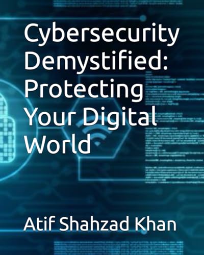 Cybersecurity Demystified: Protecting Your Digital World by Atif Shahzad Khan | Goodreads