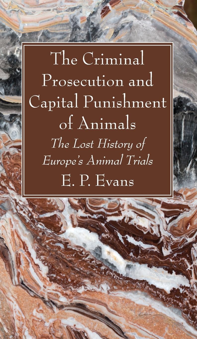 The Criminal Prosecution and Capital Punishment of Animals by E.P ...