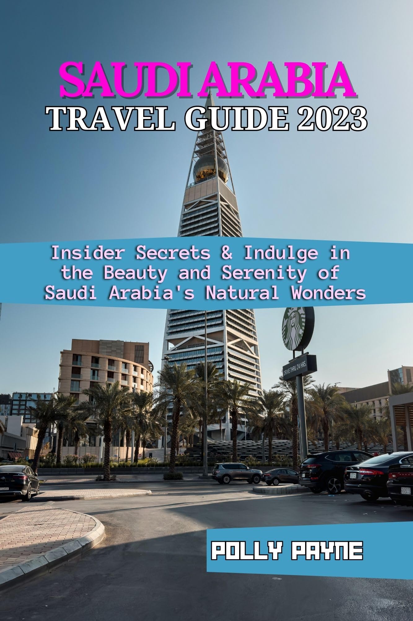 SAUDI ARABIA TRAVEL GUIDE 2023: The Insider Secrets & Indulge in the Beauty and Serenity of ...