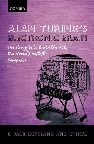 Alan Turing's Electronic Brain: The Struggle to Build the ACE, the ...