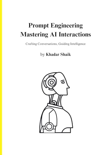 Prompt Engineering Unveiled: Mastering AI Interactions Handbook: An ...