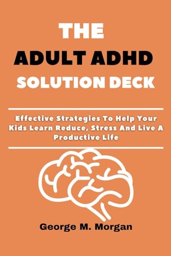 The Adult ADHD Solution Deck: Effective Strategies To Help Your Kids Learn Reduce Stress And ...
