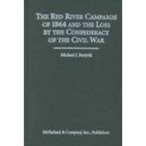 Red River Campaign of 1864 and the Loss by the Confederacy of the Civil ...