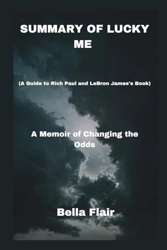 SUMMARY AND ANALYSIS OF RICH PAUL AND LEBRON JAMES'S BOOK LUCKY ME: A ...
