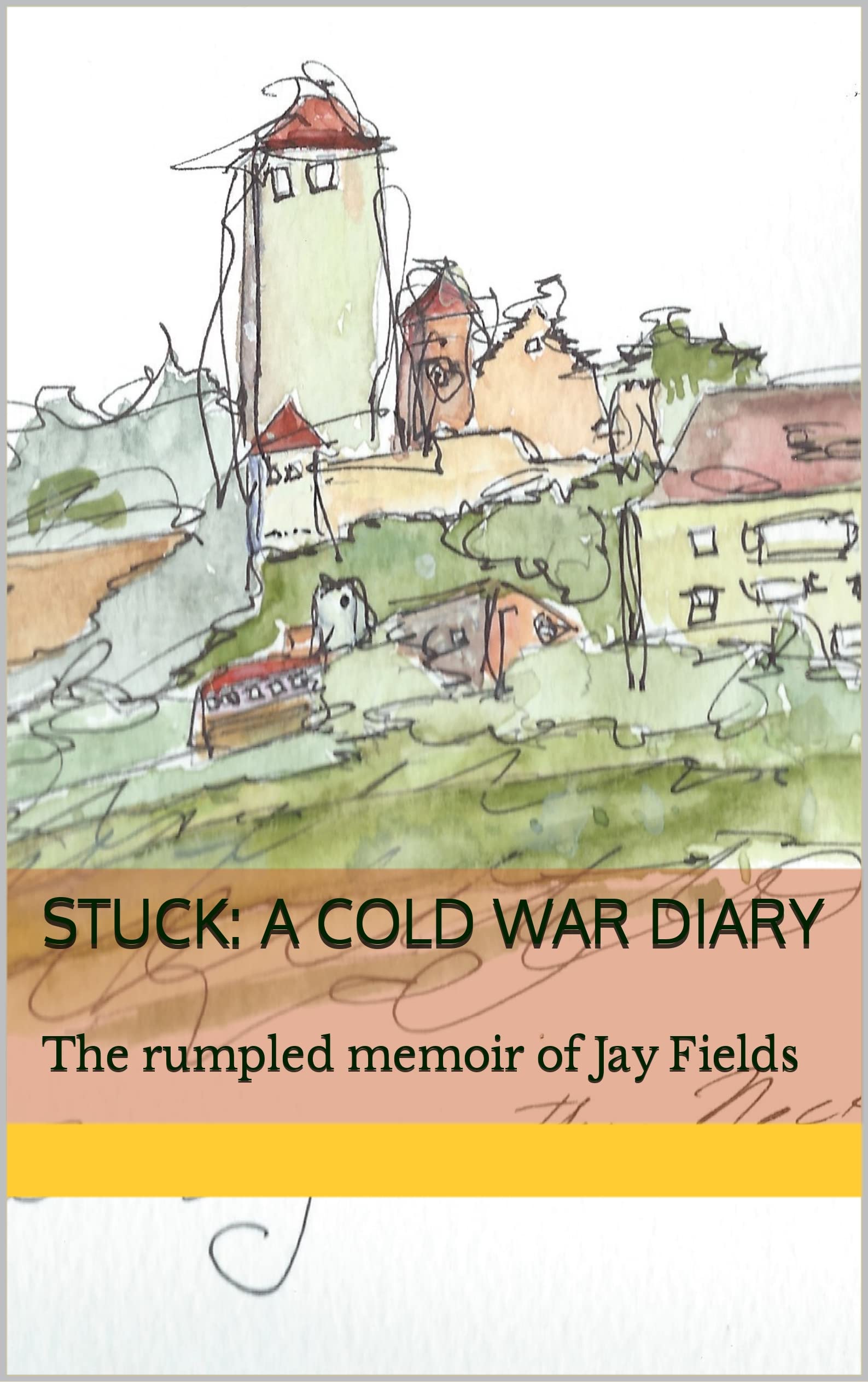 Stuck: A Cold War Diary: The rumpled memoir of Jay Fields by Jay Fields ...