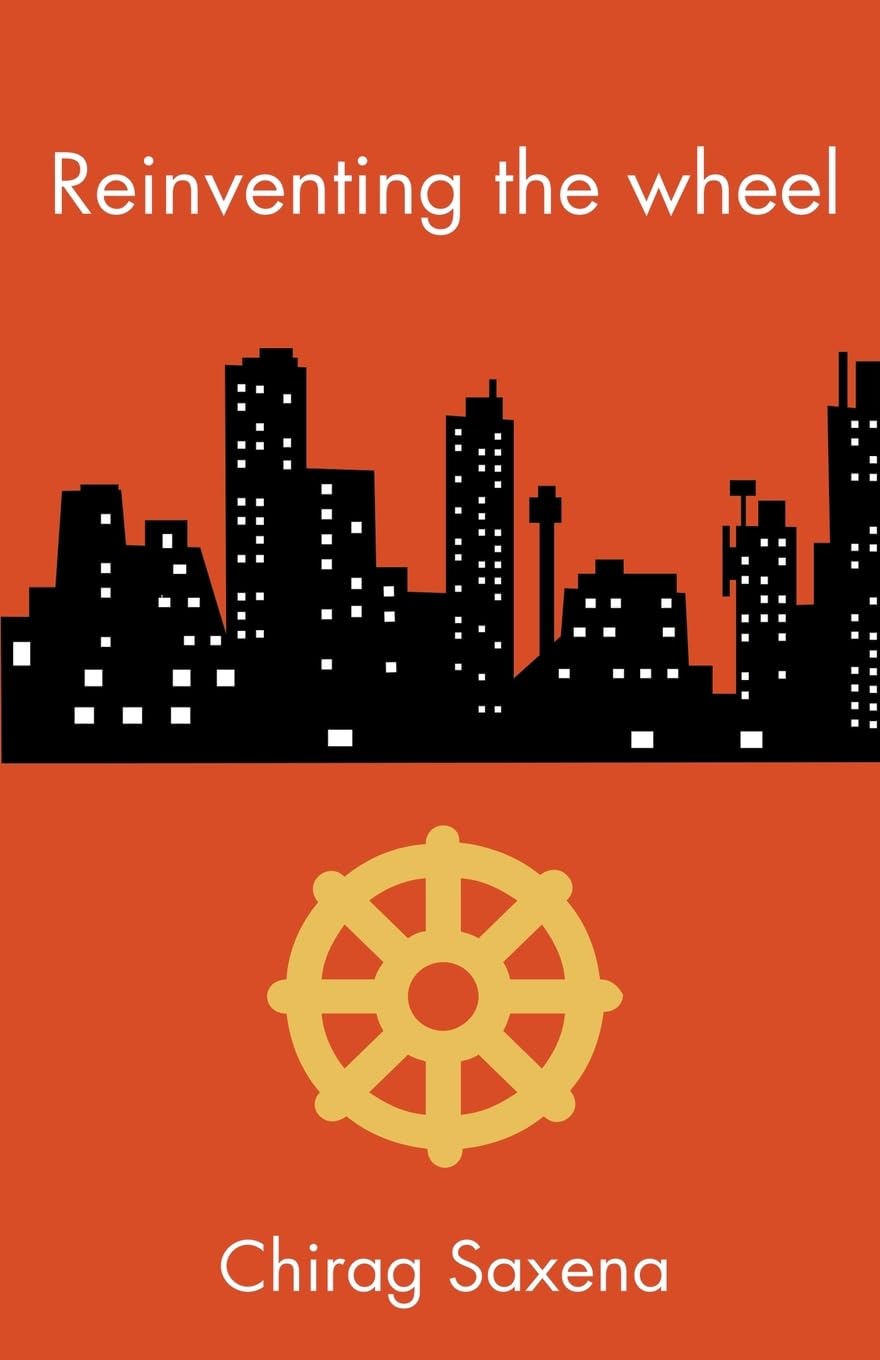 Reinventing the wheel by Chirag Saxena | Goodreads
