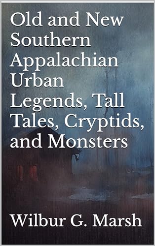 Old and New Southern Appalachian Urban Legends, Tales, Cryptids, and Monsters: Southern ...