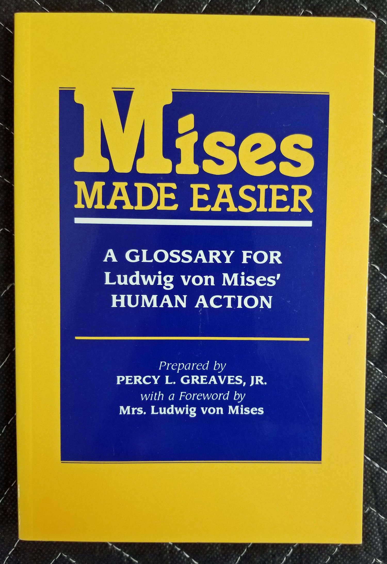 Mises made easier: A glossary for Ludwig von Mises' Human action by ...