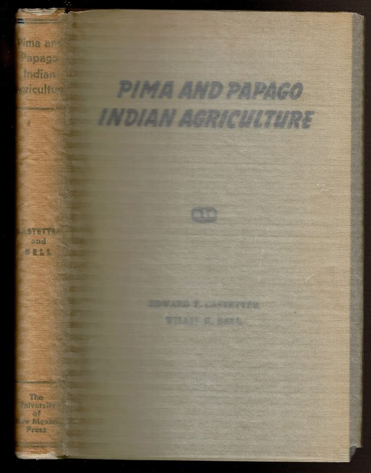 Pima and Papago Indian Agriculture. by Edward F. Castetter; Willis H ...