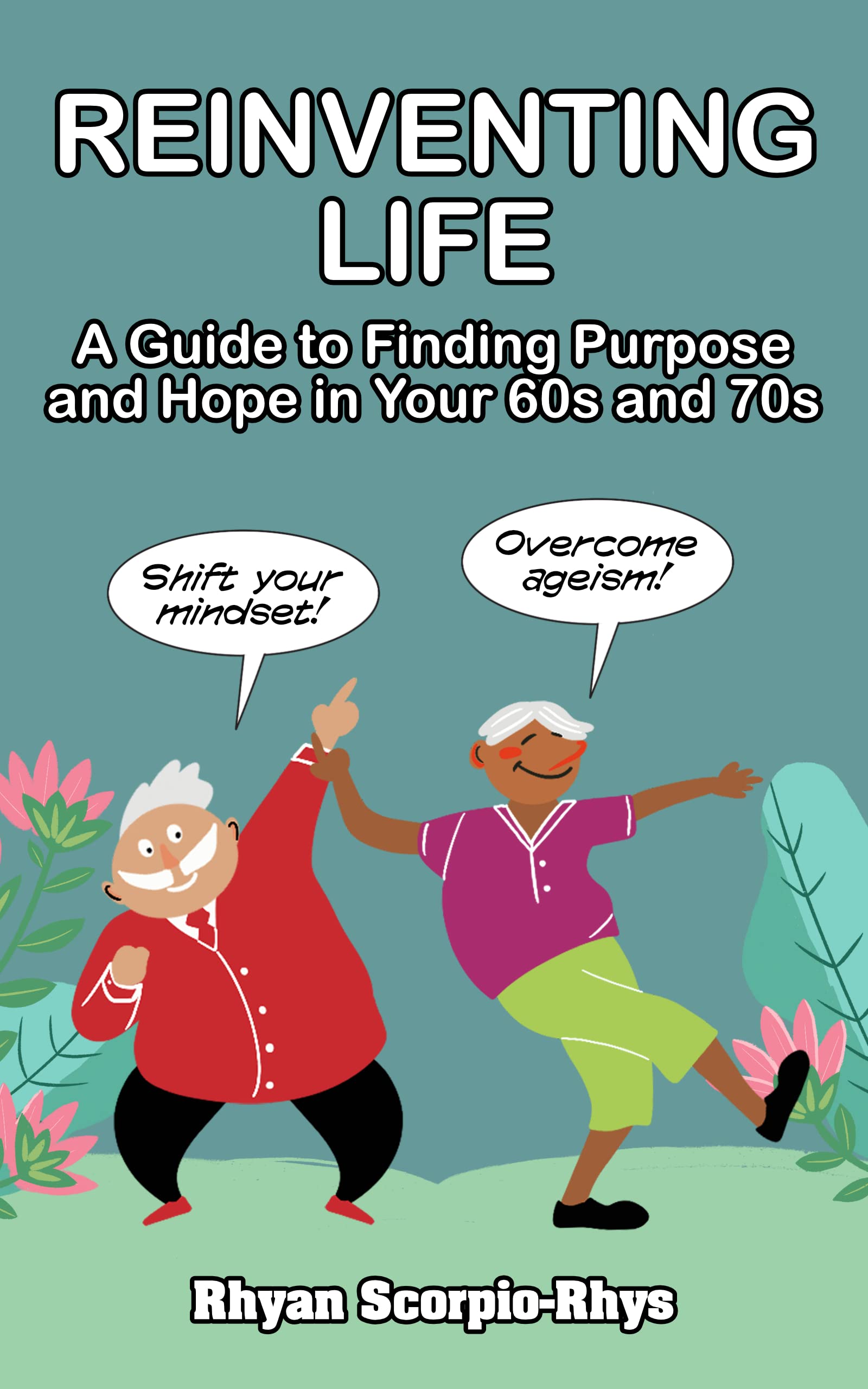Reinventing Life: A Guide to Finding Purpose and Hope in Your 60s and ...