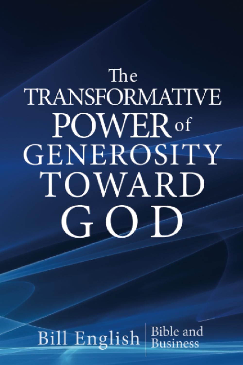 The Transformative Power of Generosity Toward God by Bill English ...