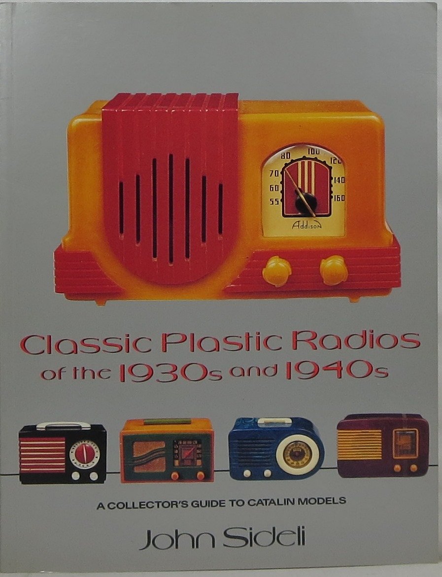 Classic Plastic Radios of the 1930s and 1940s: A Collector's Guide to ...