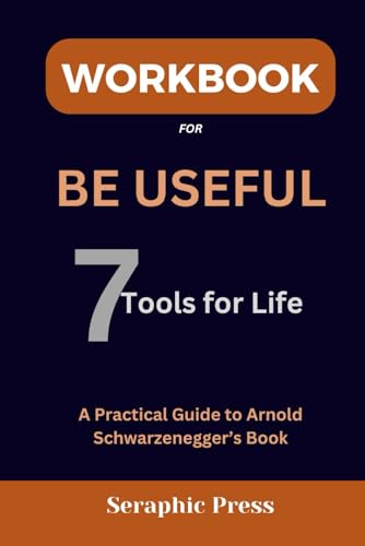 Workbook for Be Useful: Seven Tools for Life: by Seraphic Press | Goodreads
