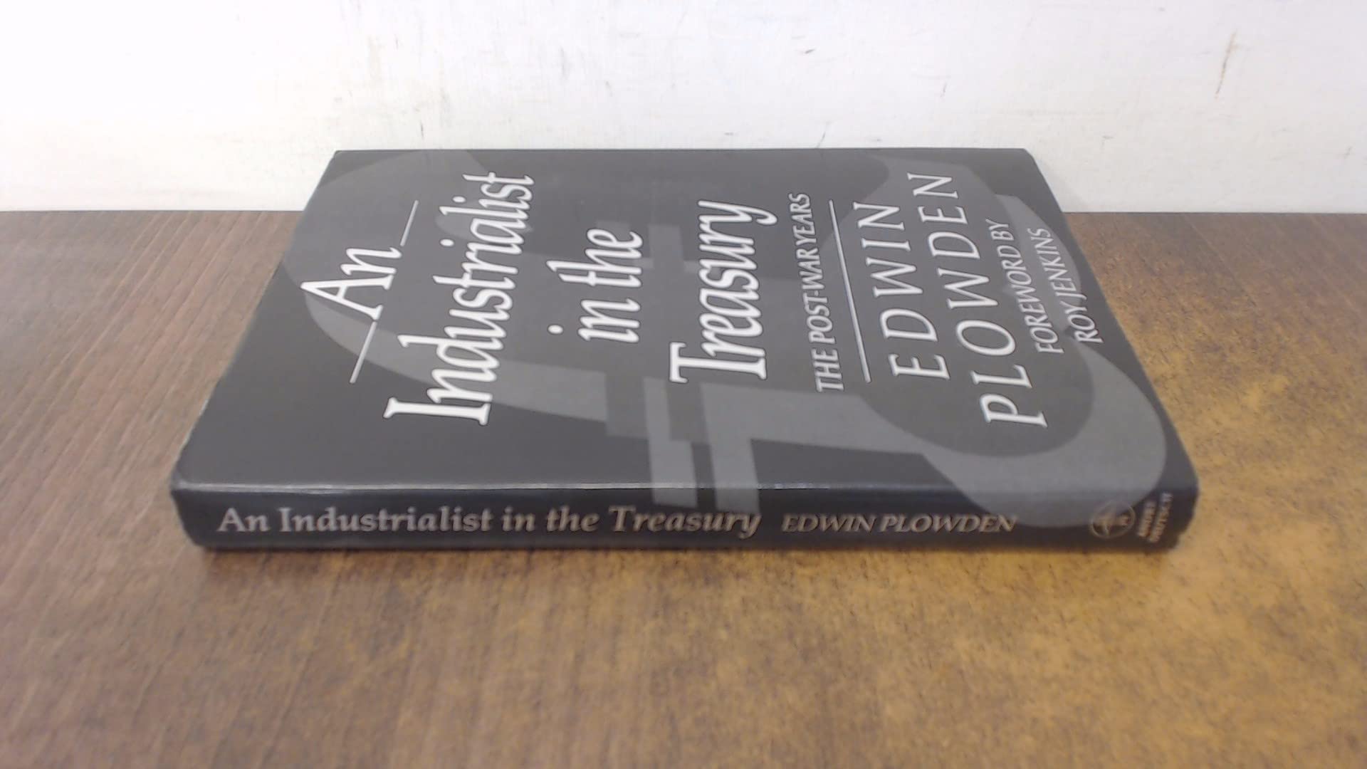 An industrialist in the Treasury: The post-war years by Edwin Noel ...