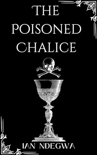 The Poisoned Chalice by Ian Ndegwa | Goodreads