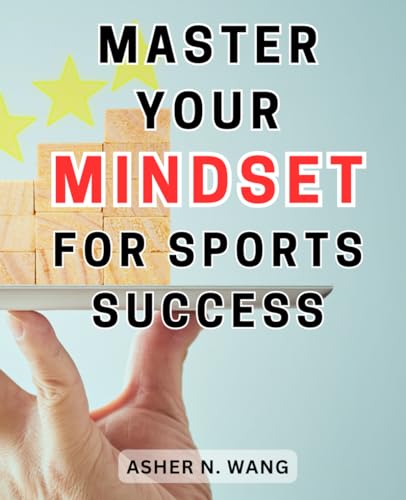 Master Your Mindset for Sports Success: Unleash Your Potential: Boost ...