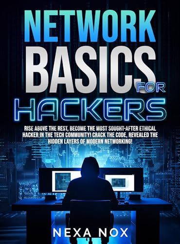 Network Basics for Hackers: Rise Above the Rest, Become the Most Sought-After Ethical Hacker in ...