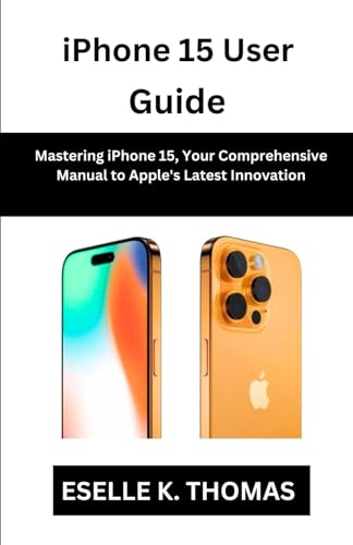 Iphone 15 User Guide: Mastering iPhone 15, Your Comprehensive Manual to ...