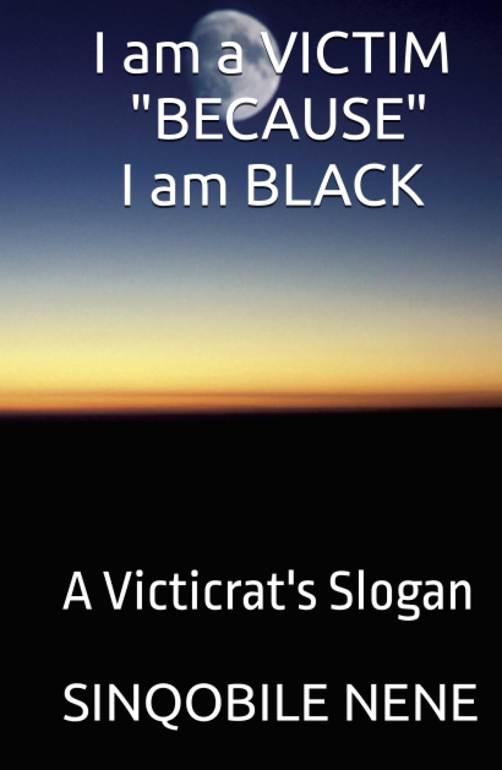 I am a Victim, Because, I am BLACK: A Victicrat's Slogan by SINQOBILE ...