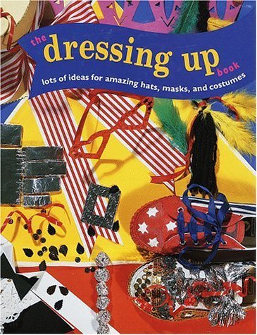 The Dressing-Up Book: Lots of Ideas for Amazing Hats, Masks, and ...