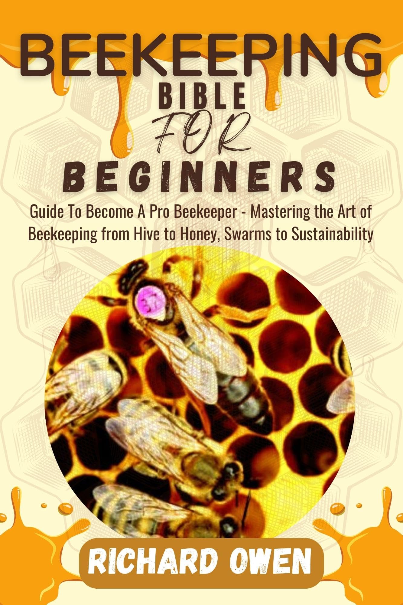 BEEKEEPING BIBLE FOR BEGINNERS: Guide To Become A Pro Beekeeper ...